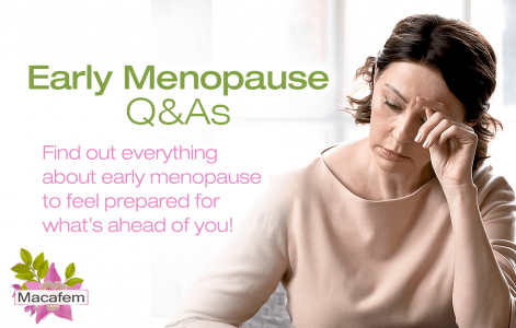 Early Menopause Q&As - Macafem.com